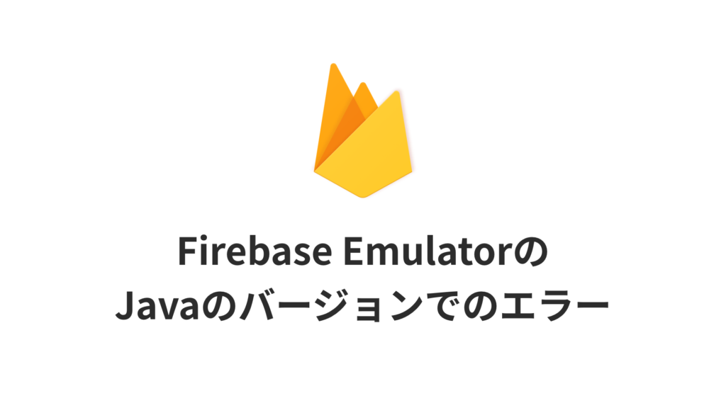 Firebase EmulatorのJavaのバージョンでのエラー 「Please upgrade to Java version 11 or ...